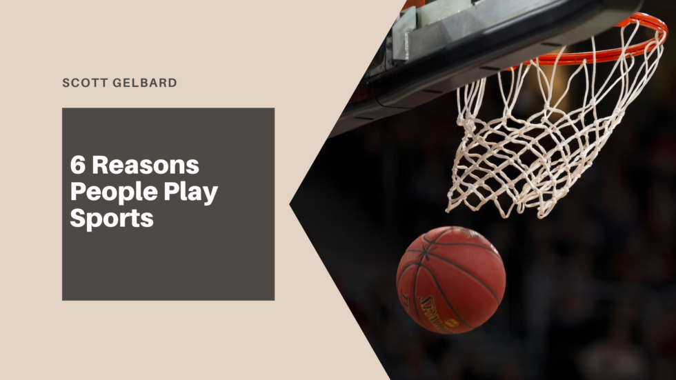 6 Reasons People Play Sports | Scott Gelbard | Sports