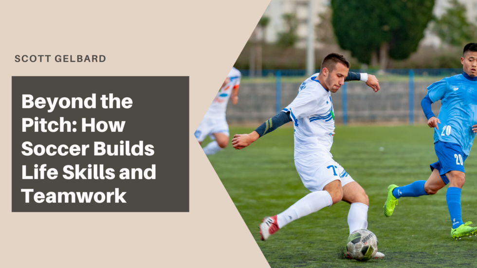 Beyond the Pitch: How Soccer Builds Life Skills and Teamwork | Scott ...