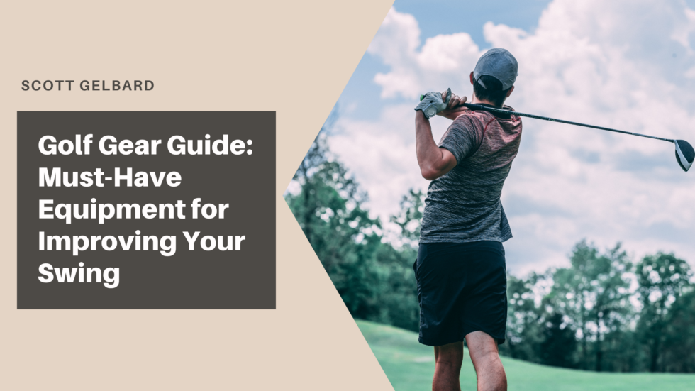 Golf Gear Guide: Must-Have Equipment for Improving Your Swing | Scott ...