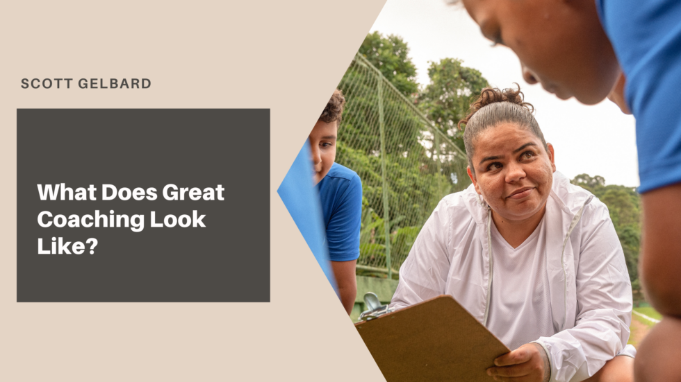 What Does Great Coaching Look Like? | Scott Gelbard | Sports